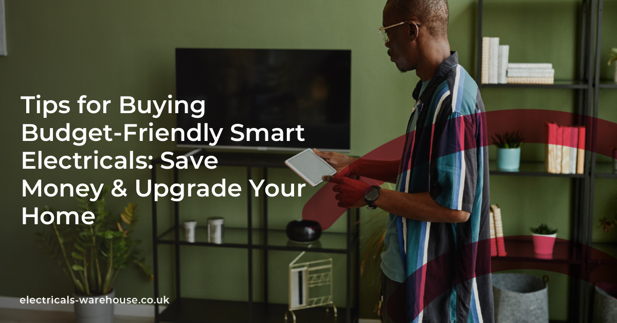 Tips for Buying Budget-Friendly Smart Electricals: Save Money & Upgrade ...