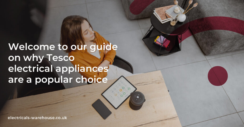 Why Tesco Electrical Appliances are a Popular Choice